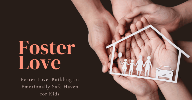 Foster Love: Building an Emotionally Safe Haven for Kids